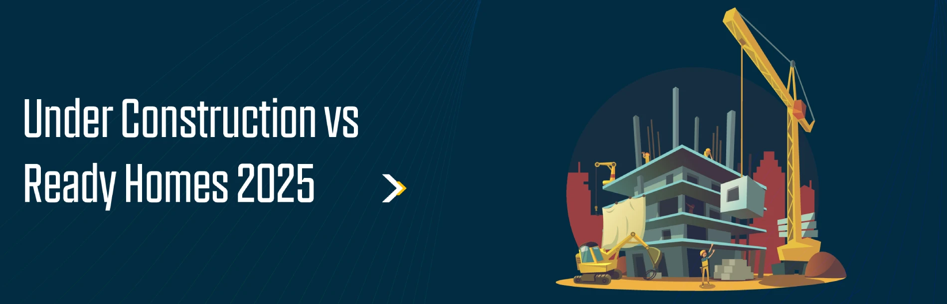 Under Construction vs Ready-to-Move Homes: 2026 Investment Guide